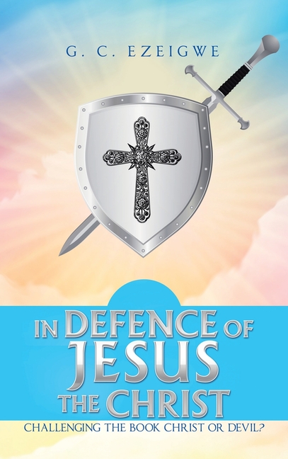 In Defence of Jesus the Christ : Challenging the Book Christ or Devil ...