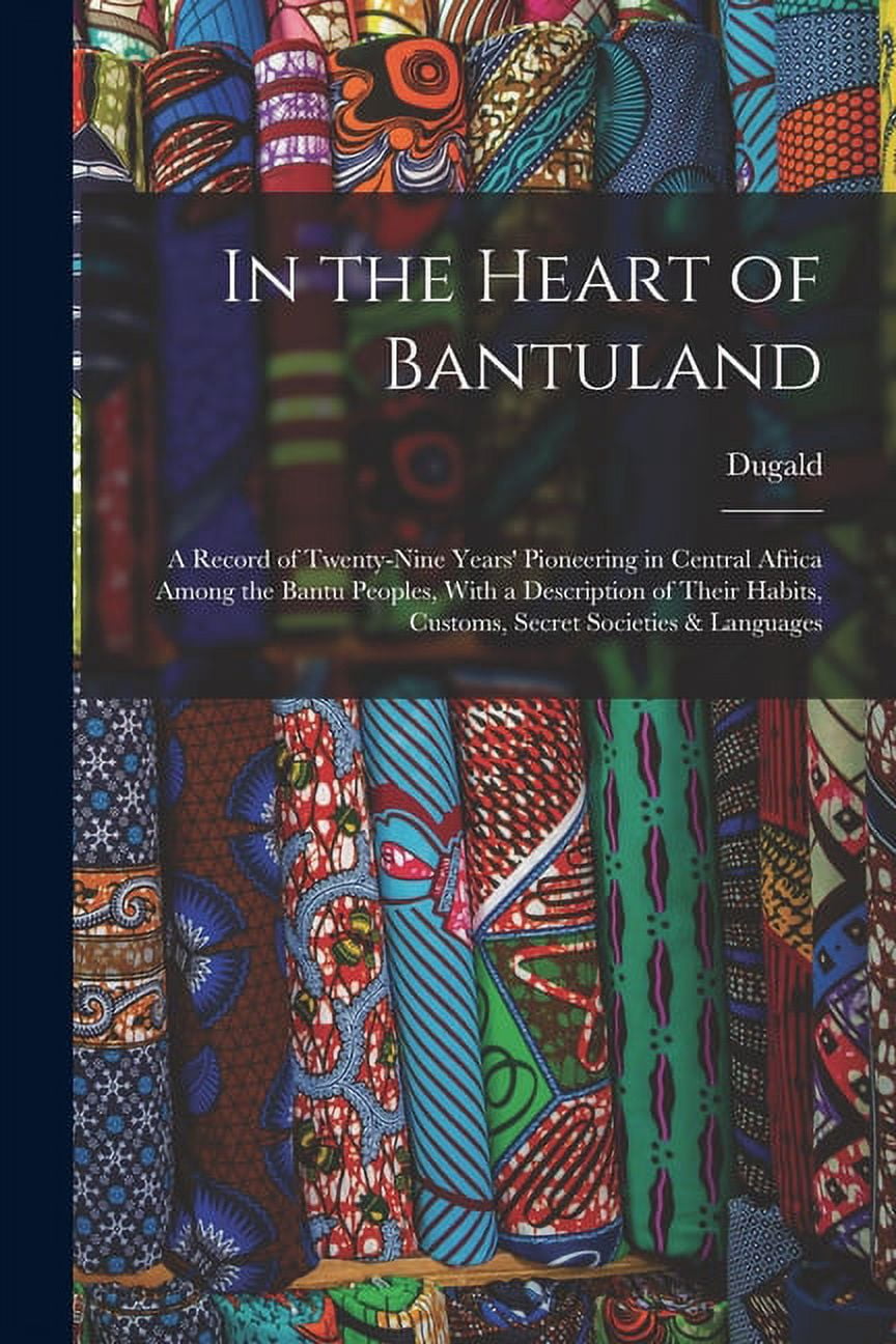 In the Heart of Bantuland; a Record of Twenty-nine Years' Pioneering in ...