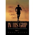 In His Grip: A True Story of a Team That Will Take You Down and Lift ...