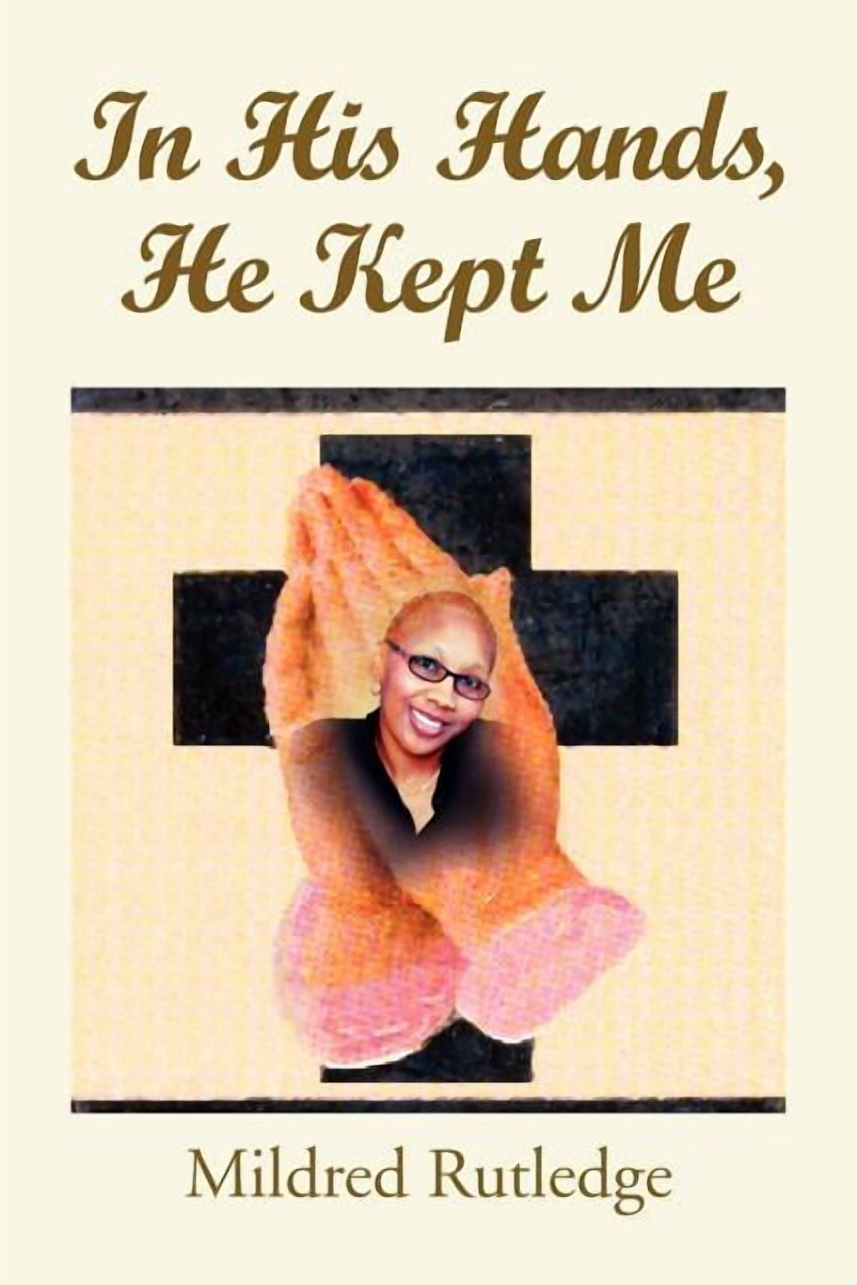 In His Hands, He Kept Me (Paperback) by Mildred Rutledge - Walmart ...