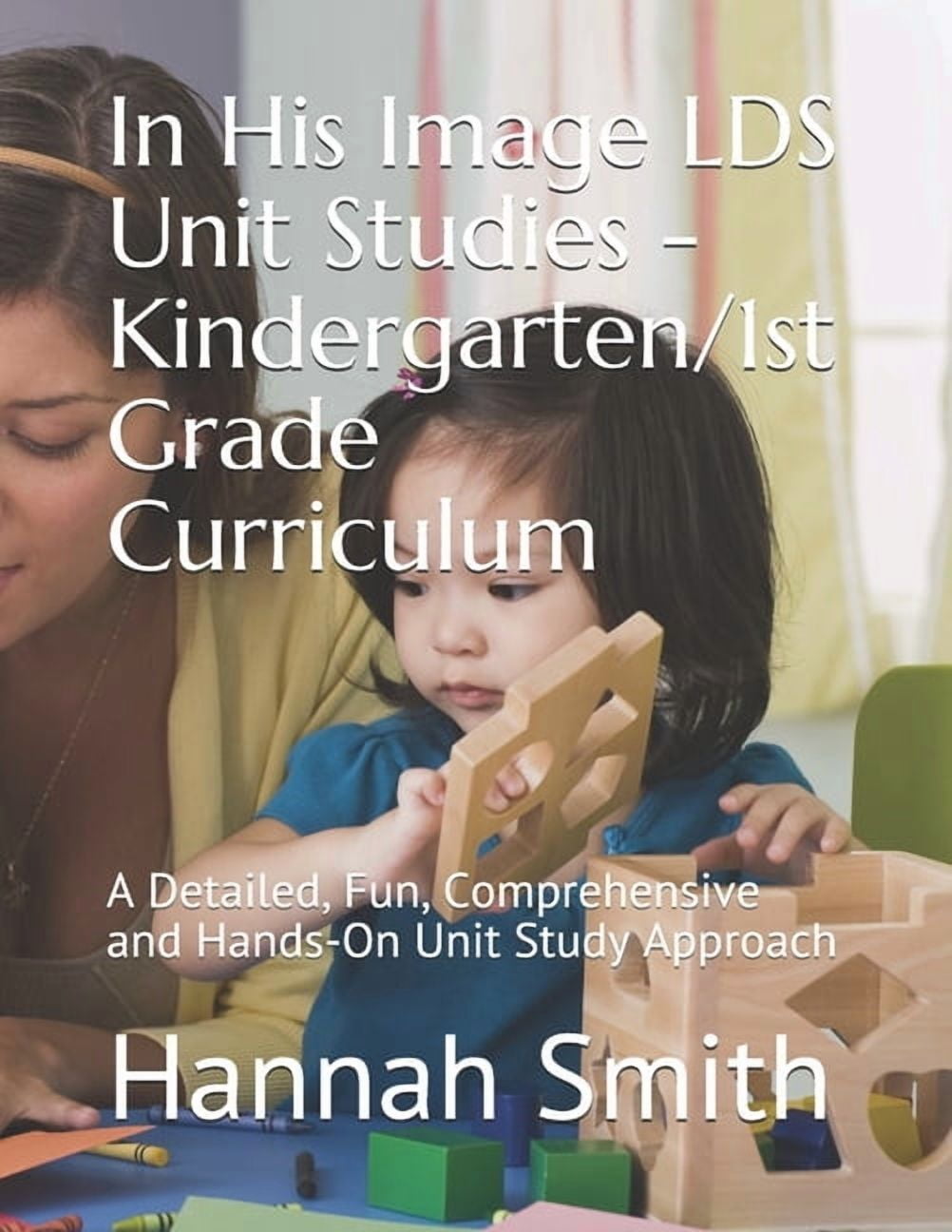 In His Image LDS Unit Studies - Kindergarten/1st Grade Curriculum: A ...