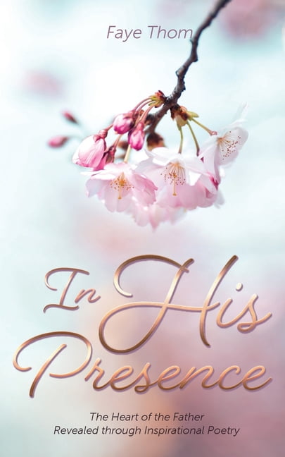 In His Presence: The Heart of the Father Revealed through Inspirational ...