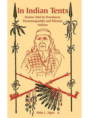 In Indian Tents : Stories Told by Penobscot, Passamaquoddy and Micmac ...