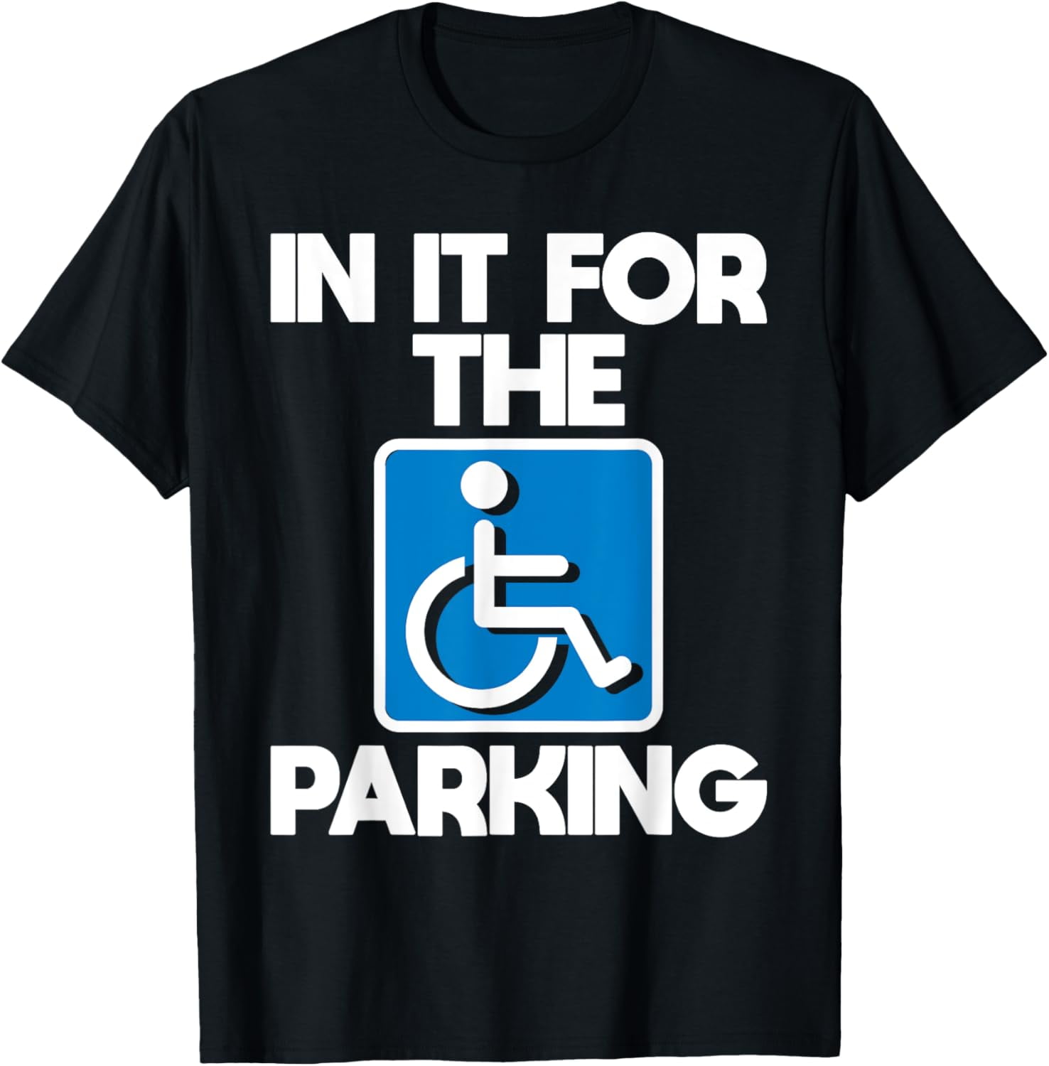 In It For The Parking - Wheelchair Handicap Disability T-Shirt ...