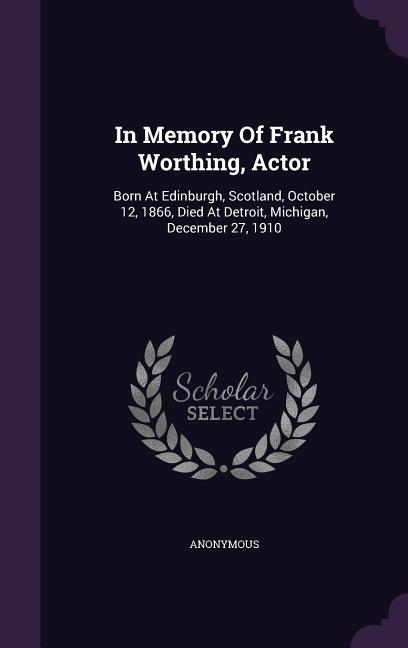 In Memory Of Frank Worthing, Actor : Born At Edinburgh, Scotland ...