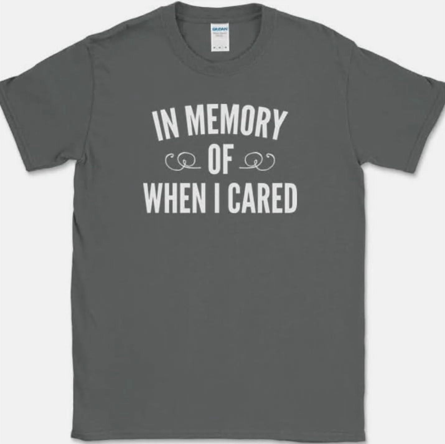 In Memory Of When I Cared Statement T-Shirt - Walmart.com