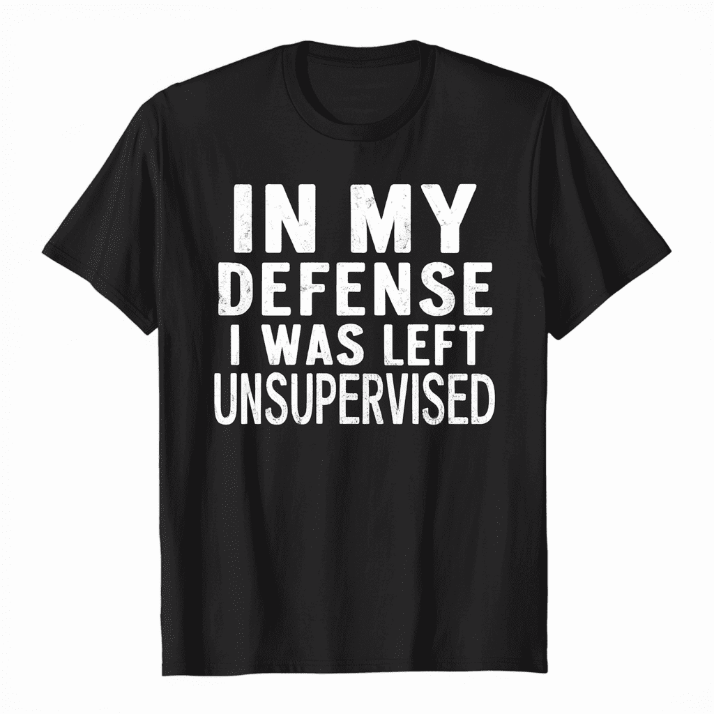 In My Defense I Was Left Unsupervised Bold Typography Tee - Walmart.com