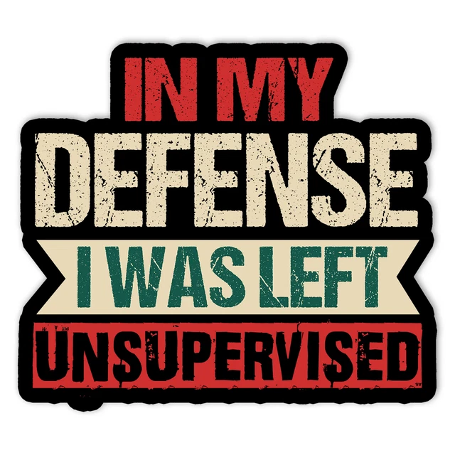 In My Defense I Was Left Unsupervised Cool Quote Sticker Phone Decal ...