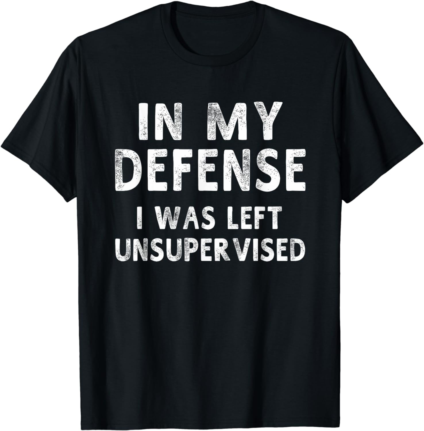 In My Defense I Was Left Unsupervised Funny Gifts T-shirt - Walmart.com