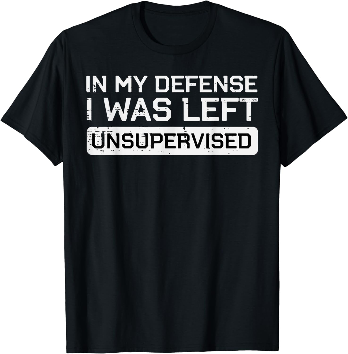 In My Defense I Was Left Unsupervised Funny Saying Men Women T-Shirt009 ...