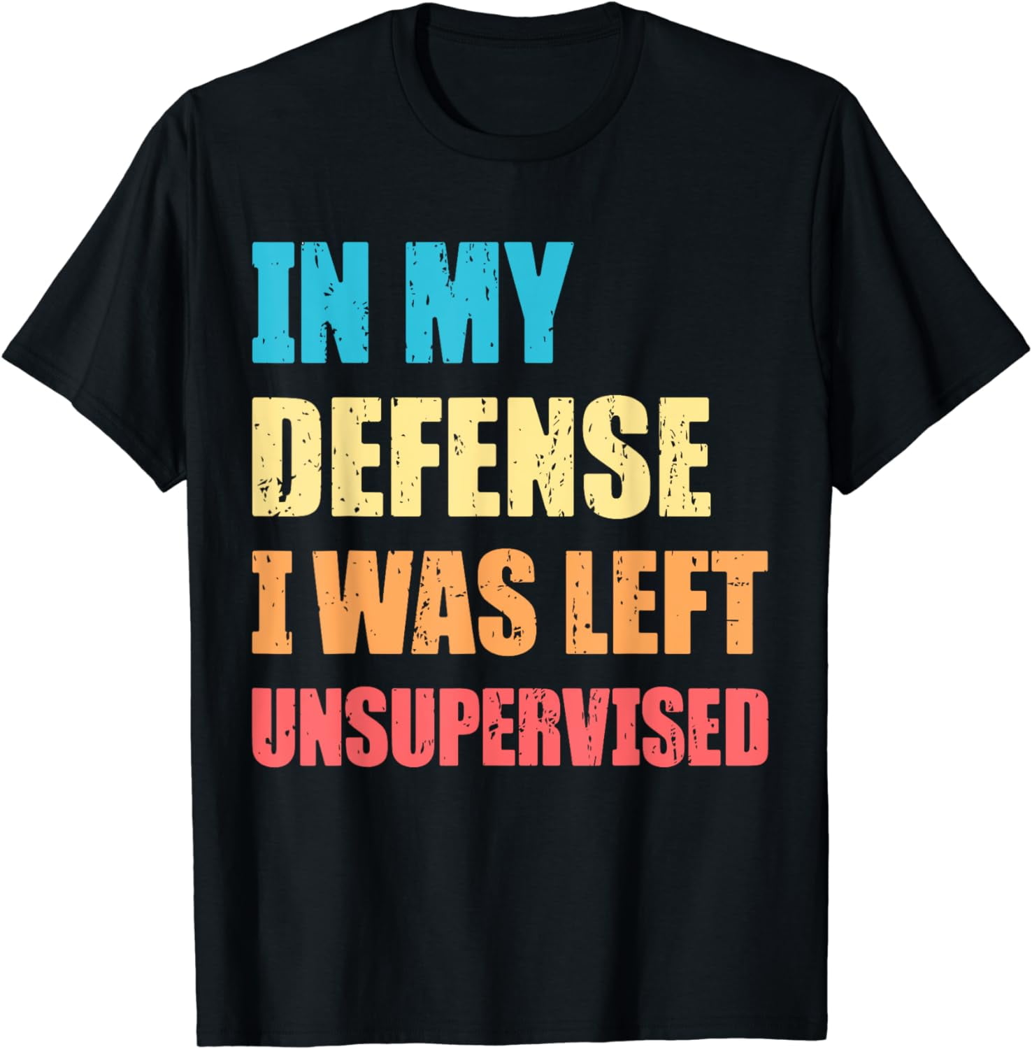 In My Defense I Was Left Unsupervised Funny Womens Mens Joke T-Shirt ...