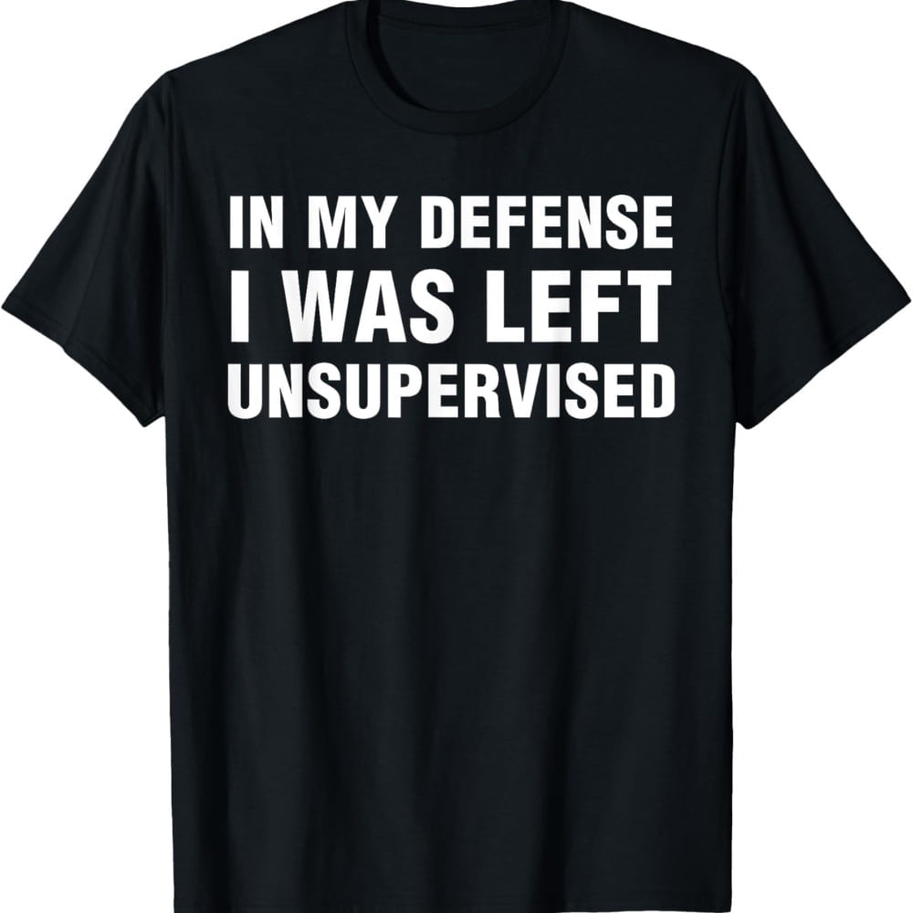 In My Defense I Was Left Unsupervised Gifts Men Funny T-Shirt - Walmart.com