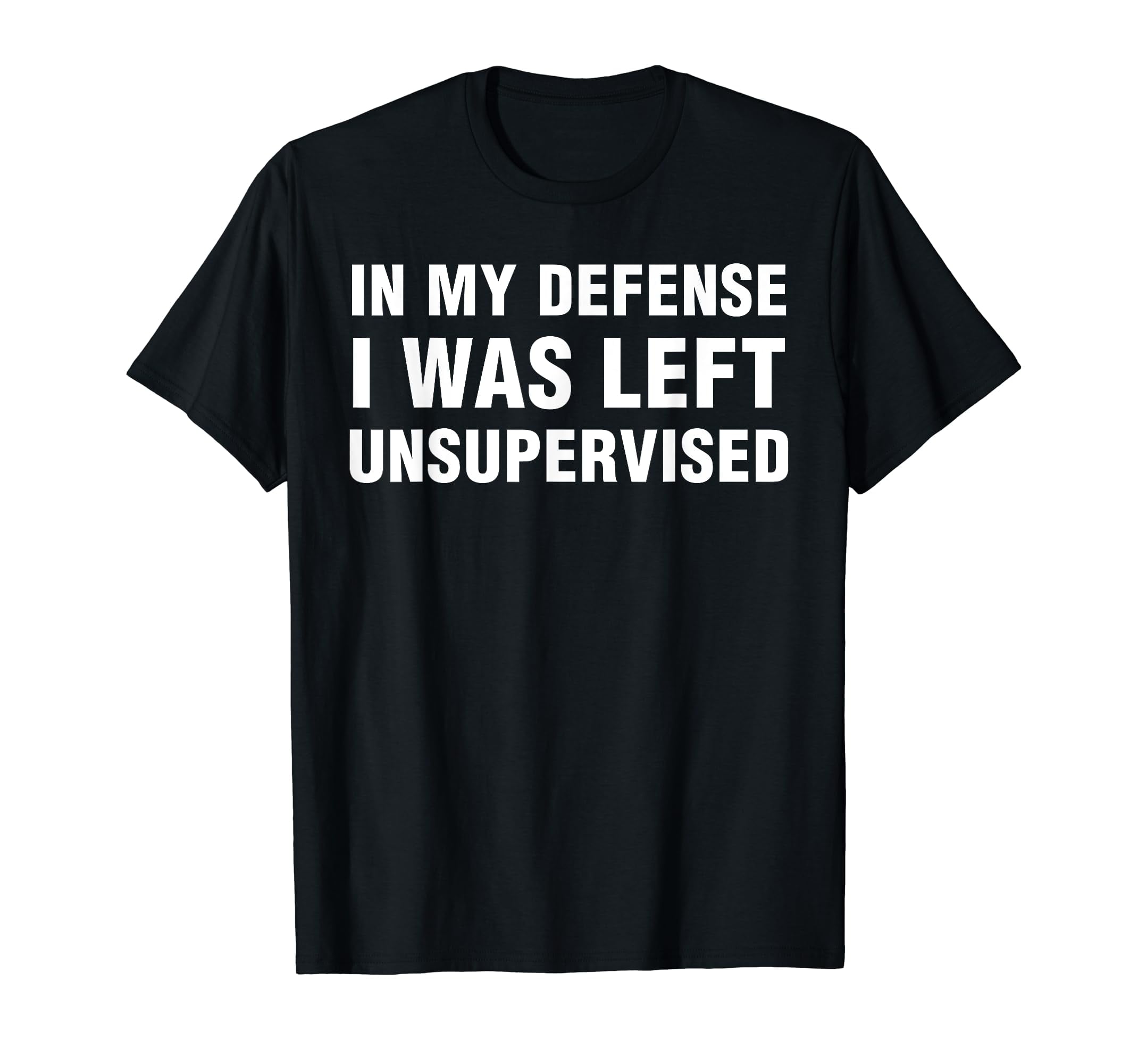 In My Defense I Was Left Unsupervised Gifts Men Funny T-Shirt - Walmart.com