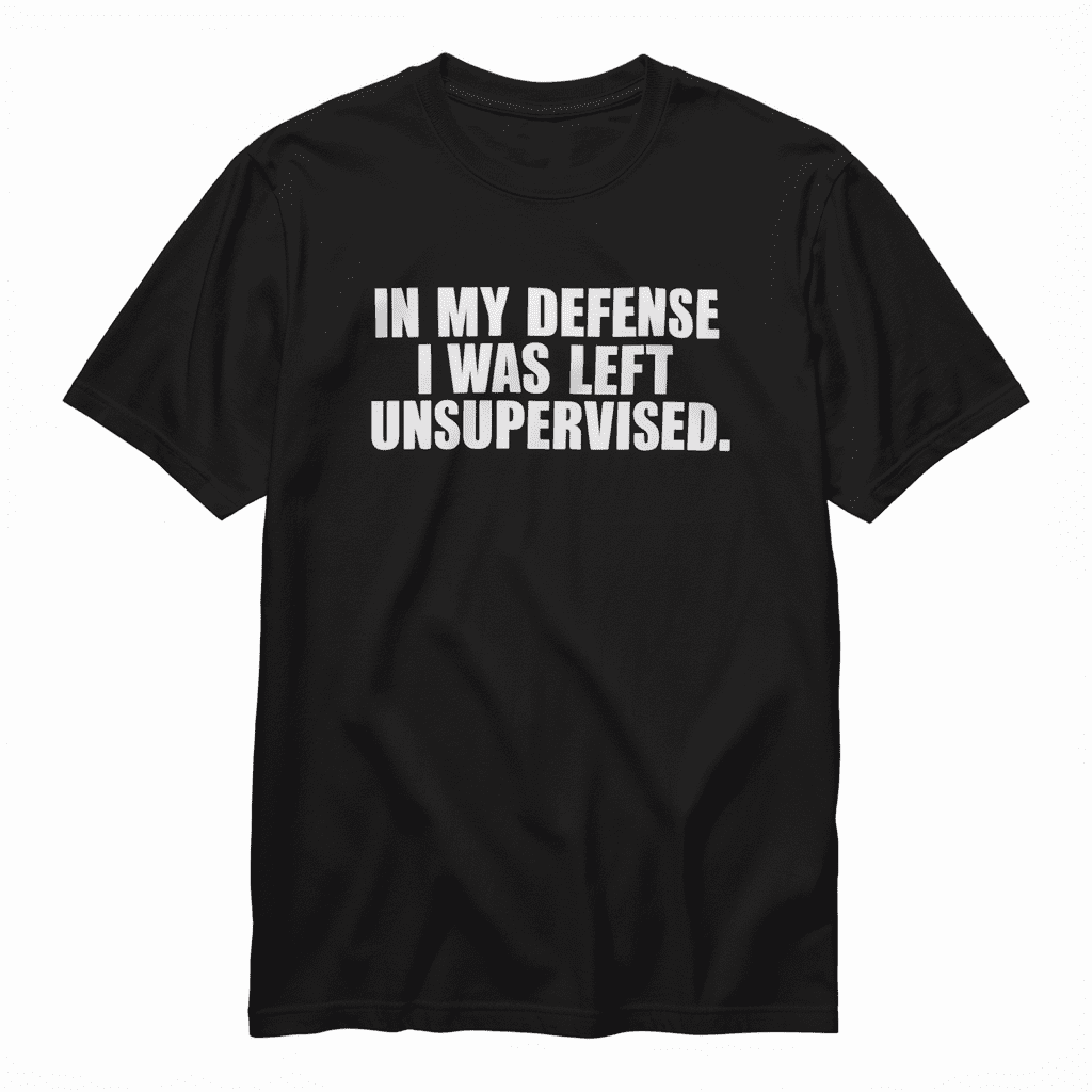 "In My Defense I Was Left Unsupervised" Offbeat Humor T-Shirt - Walmart.com