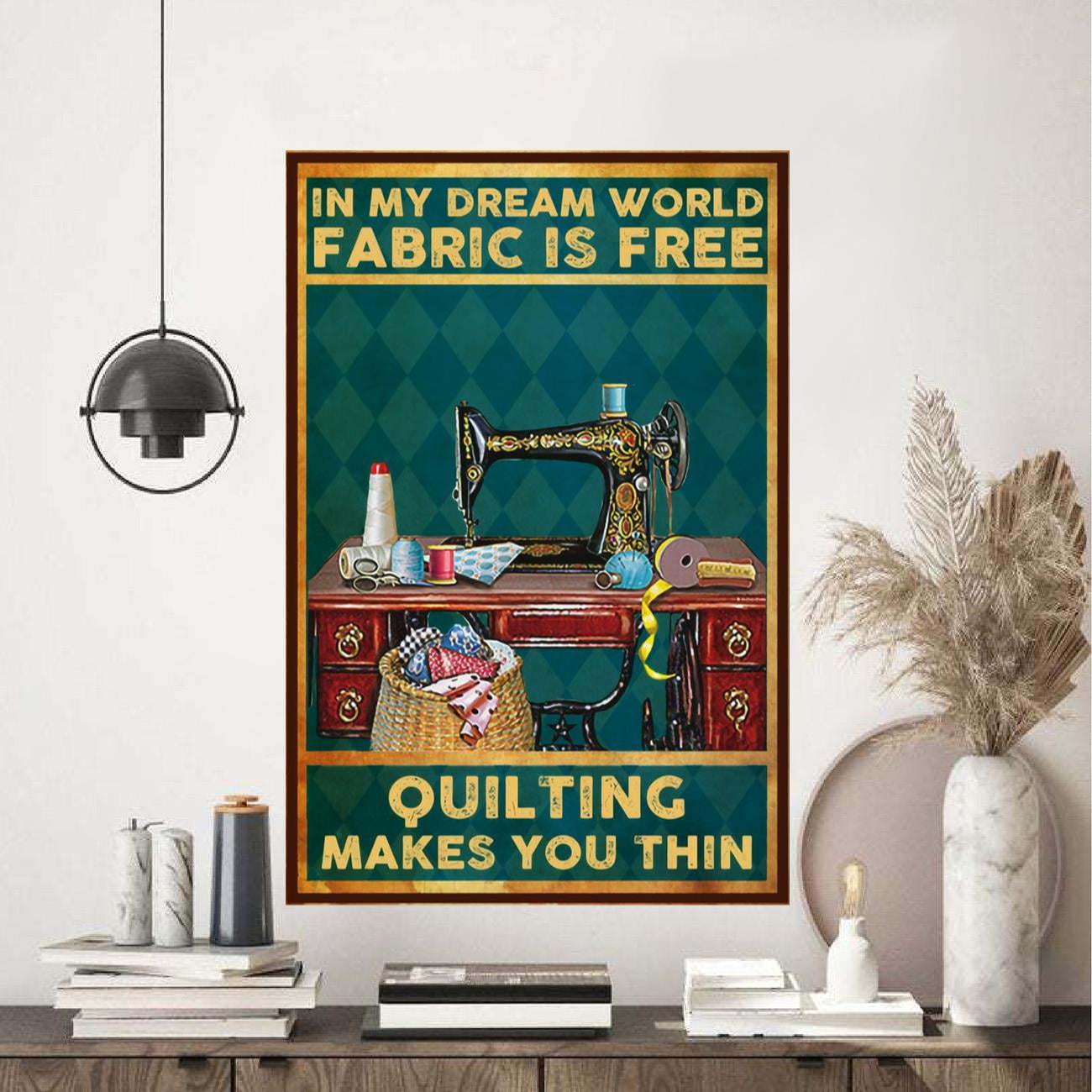 In My Dream World Fabric Is Free Quilting Makes You Thin Poster 16 x 24 ...