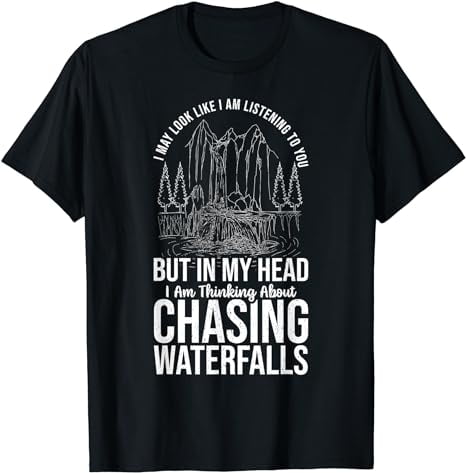 In My Head I Am Thinking About Chasing Waterfalls T-Shirt - Walmart.com