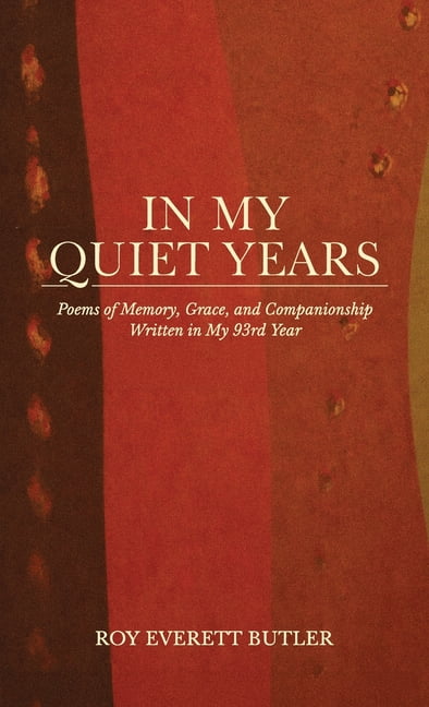 In My Quiet Years, Poems of Memory, Grace, and Companionship Written in ...