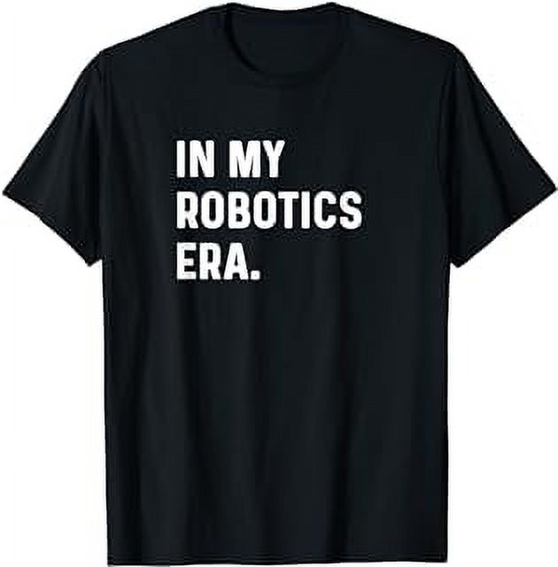 In My Robotics Era - Robot Robots T-Shirt - Walmart.com