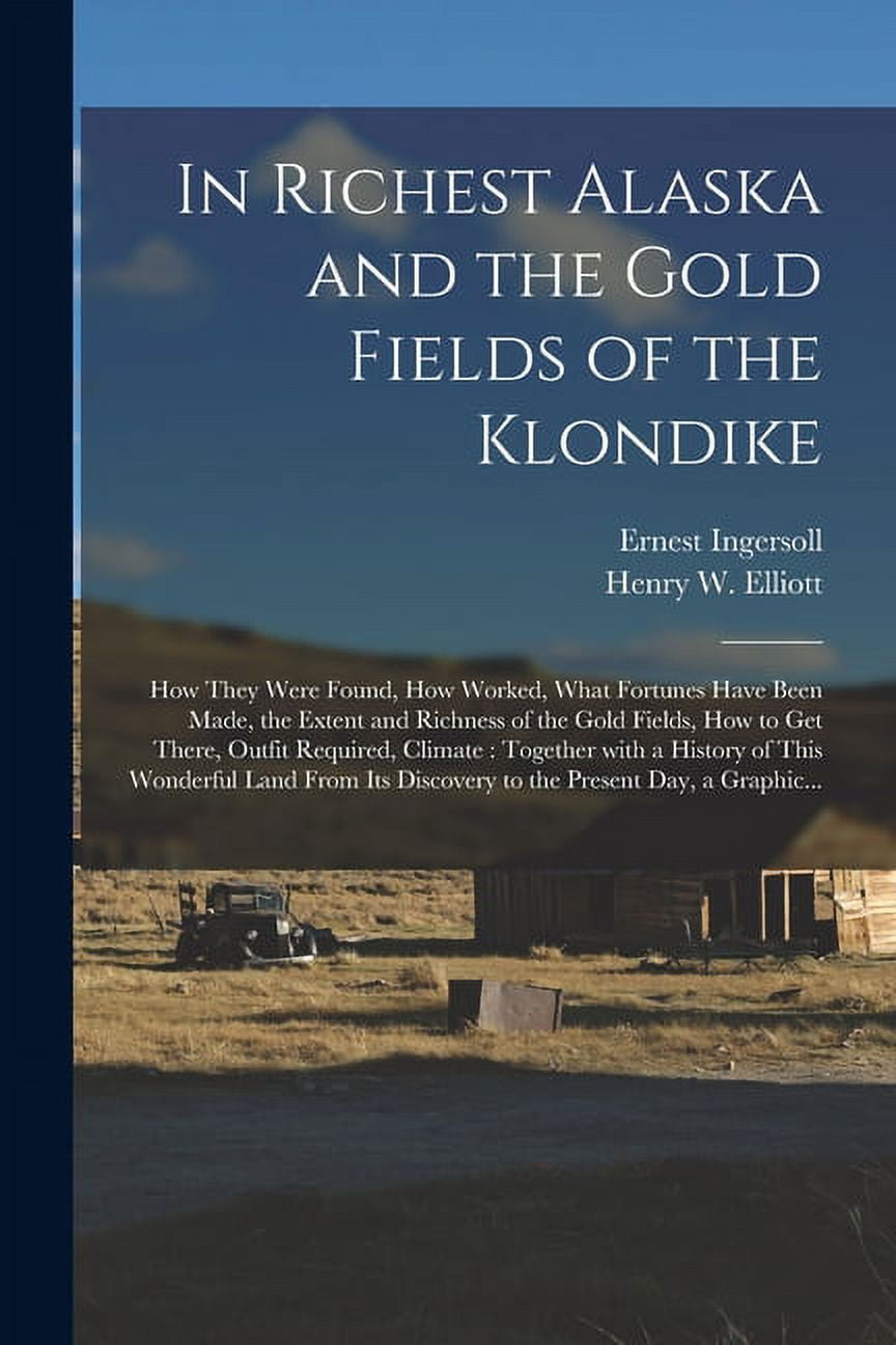 In Richest Alaska and the Gold Fields of the Klondike [microform]: How ...