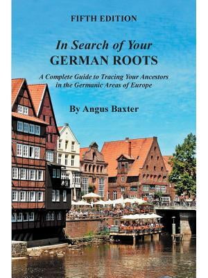In Search of Your German Roots: A Complete Guide to Tracing Your ...