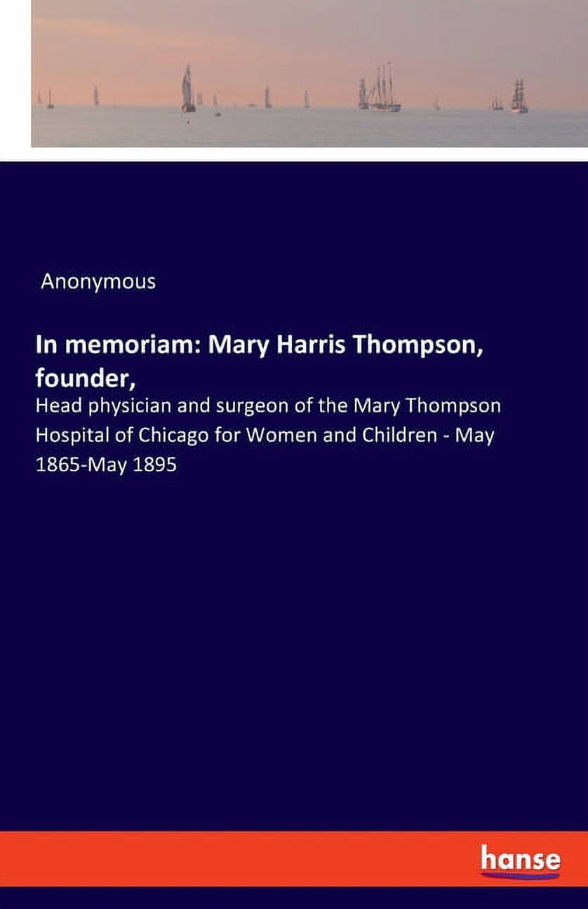 In memoriam: Mary Harris Thompson, founder: Head physician and surgeon ...