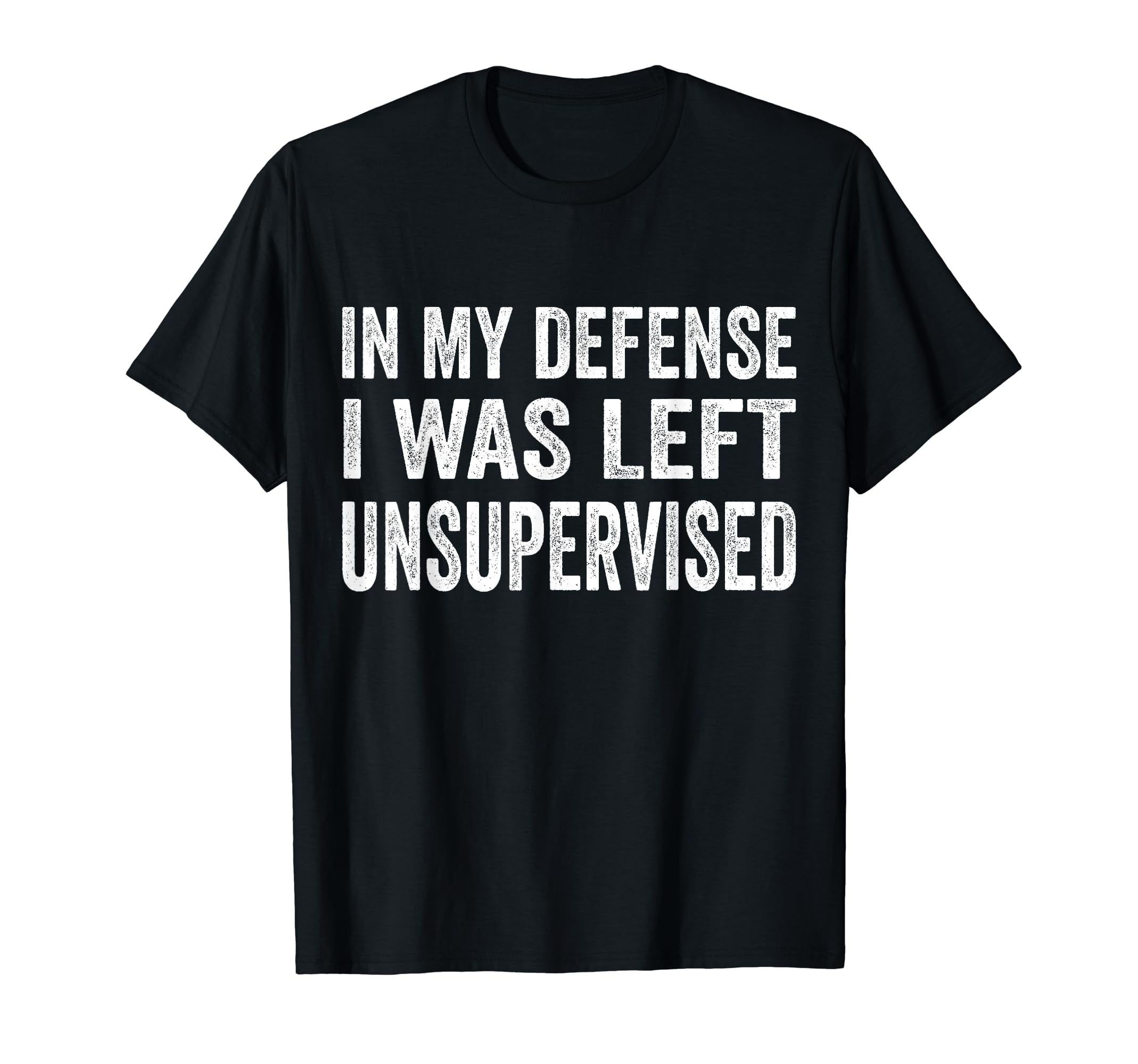 In my defense I was left unsupervised T Shirt Cool Funny tee T-Shirt ...