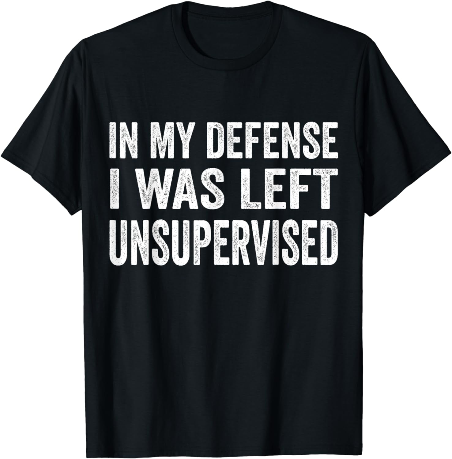 In my defense I was left unsupervised T Shirt Cool Funny tee T-Shirt ...