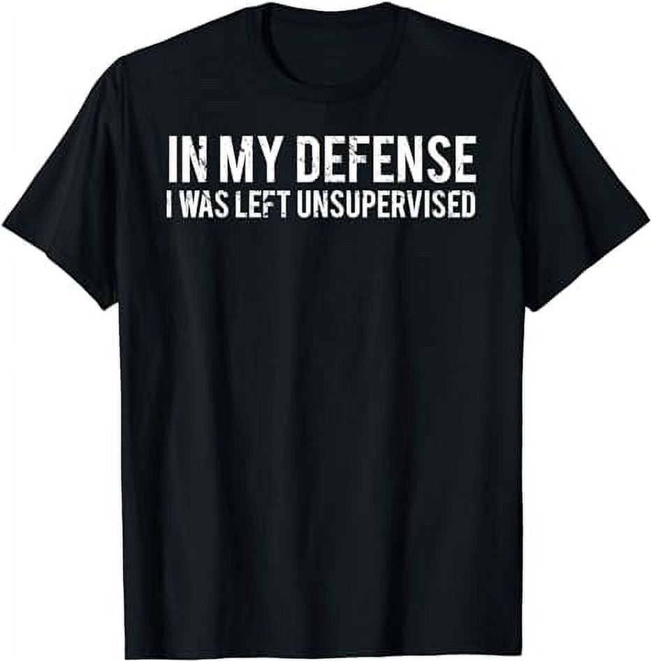 In my defense I was left unsupervised T Shirt Cool Funny tee - Walmart.com