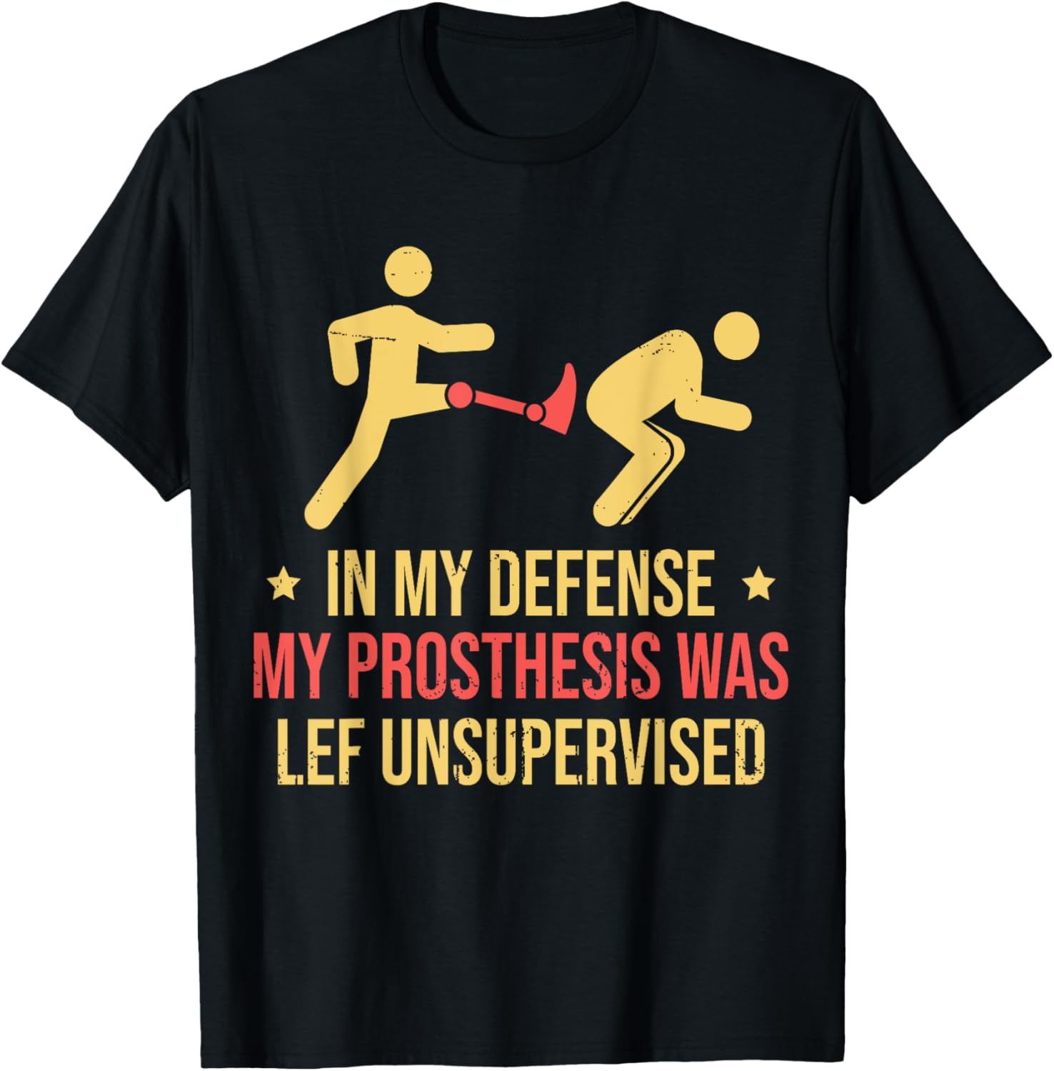 In my defense i was left unsupervised Prosthetic Leg Amputee T-Shirt100 ...