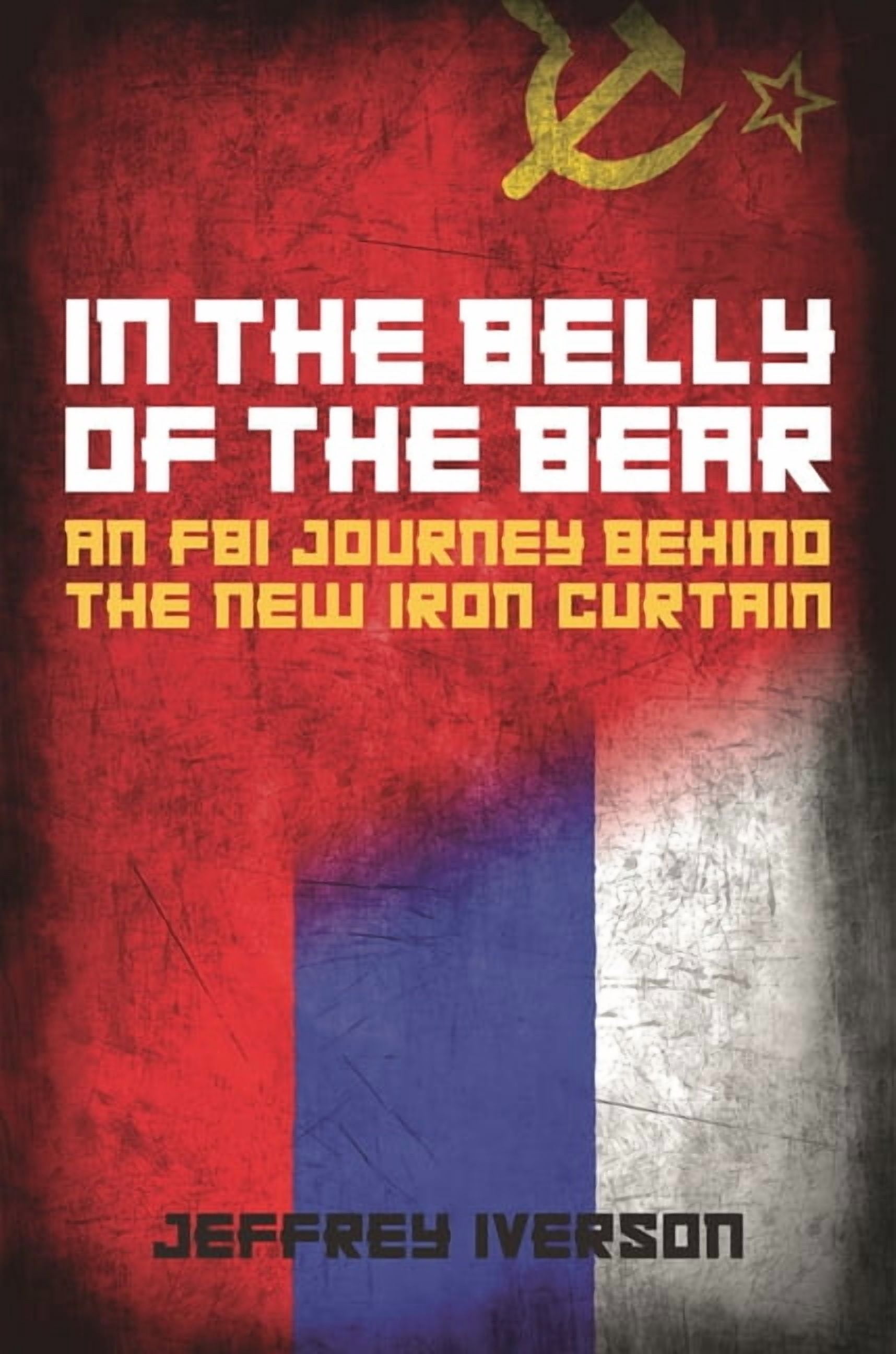 In the Belly of the Bear: An FBI Journey Behind the New Iron Curtain ...