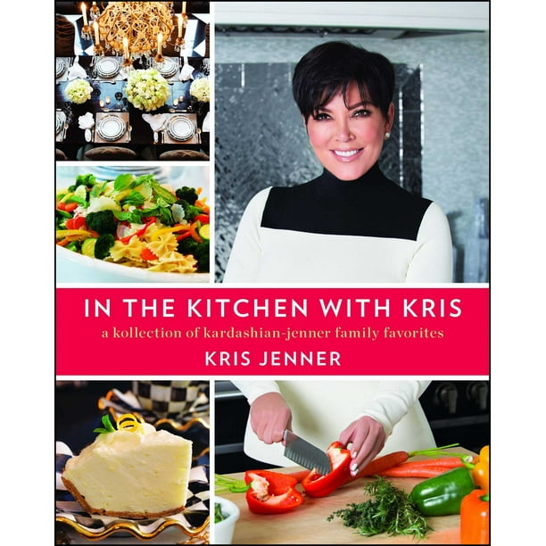 In the Kitchen with Kris : A Kollection of Kardashian-Jenner Family ...