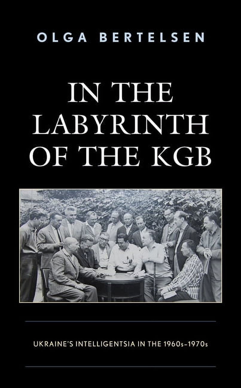 In the Labyrinth of the KGB: Ukraine's Intelligentsia in the 1960s ...