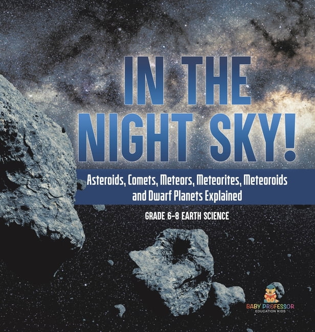 In the Night Sky! Asteroids, Comets, Meteors, Meteorites, Meteoroids ...