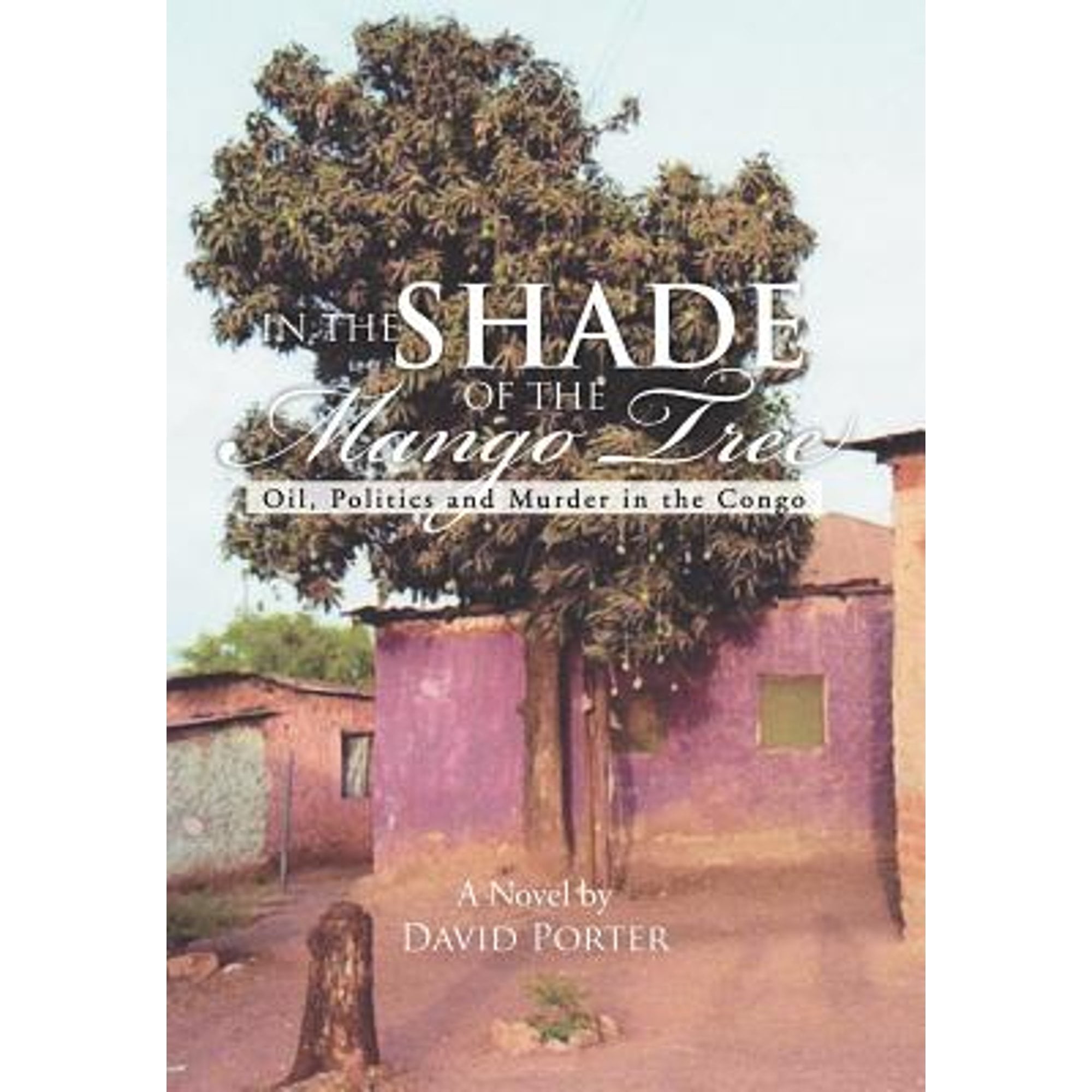 In the Shade of the Mango Tree: Oil, Politics and Murder in the Congo ...