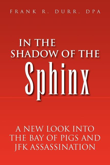 In the Shadow of the Sphinx : A New Look into the Bay of Pigs and JFK ...
