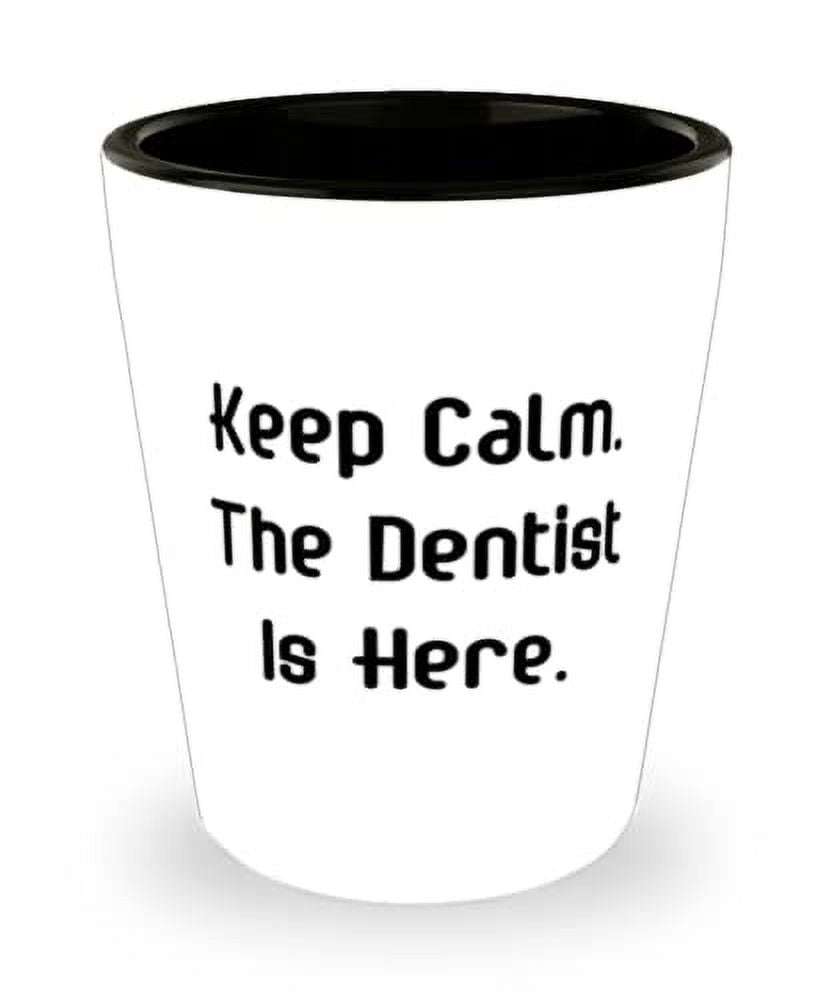 Inappropriate Dentist Gifts, Keep Calm. The Dentist Is Here ...