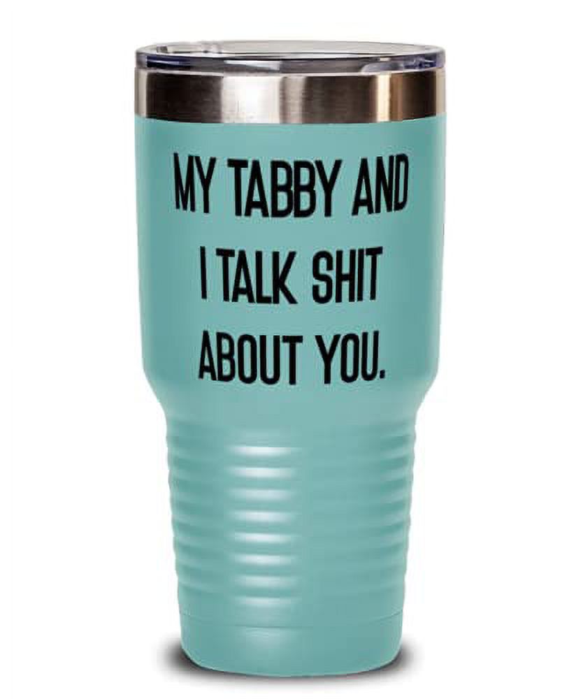 Inappropriate Tabby Cat 30oz Tumbler, My Tabby and I Talk Shit About ...