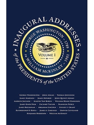 Inaugural Addresses of the Presidents V1: Volume 1: George Washington ...