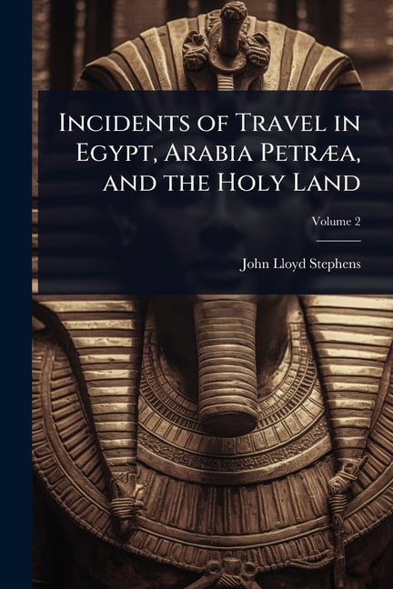 Incidents of Travel in Egypt, Arabia PetrÃ ]a, and the Holy Land ...