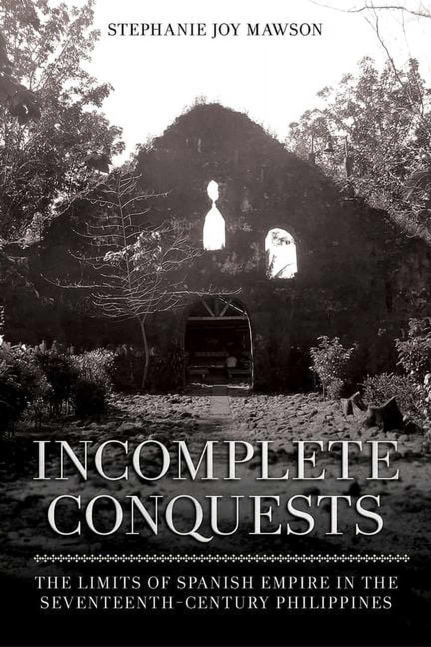 Incomplete Conquests: The Limits of Spanish Empire in the Seventeenth ...