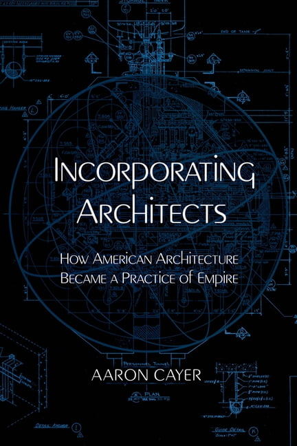 Incorporating Architects: How American Architecture Became a Practice ...