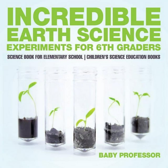 Incredible Earth Science Experiments for 6th Graders - Science Book for ...