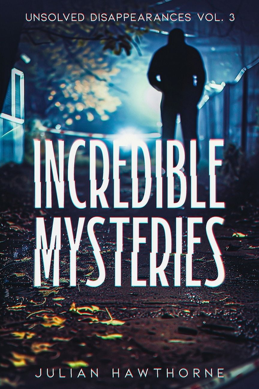Incredible Mysteries: Incredible Mysteries Unsolved Disappearances Vol. 3: True Crime Stories of ...