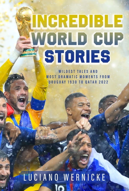 Incredible World Cup Stories: Wildest Tales and Most Dramatic Moments ...