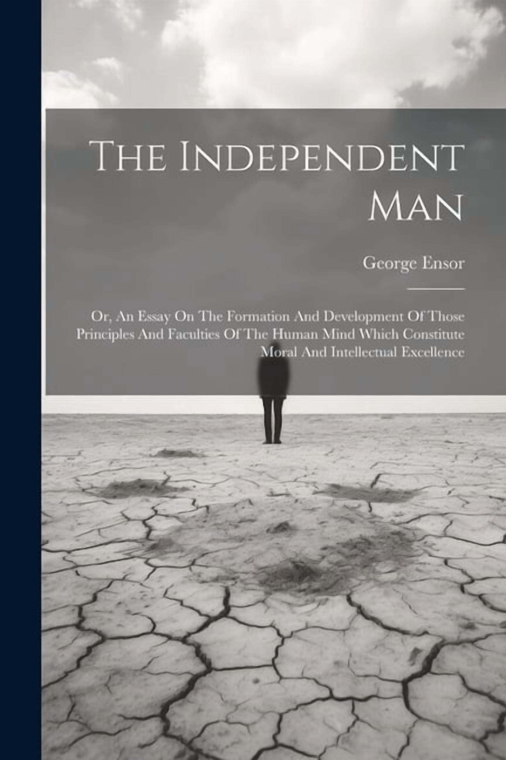 The Independent Man : Or, An Essay On The Formation And Development Of ...