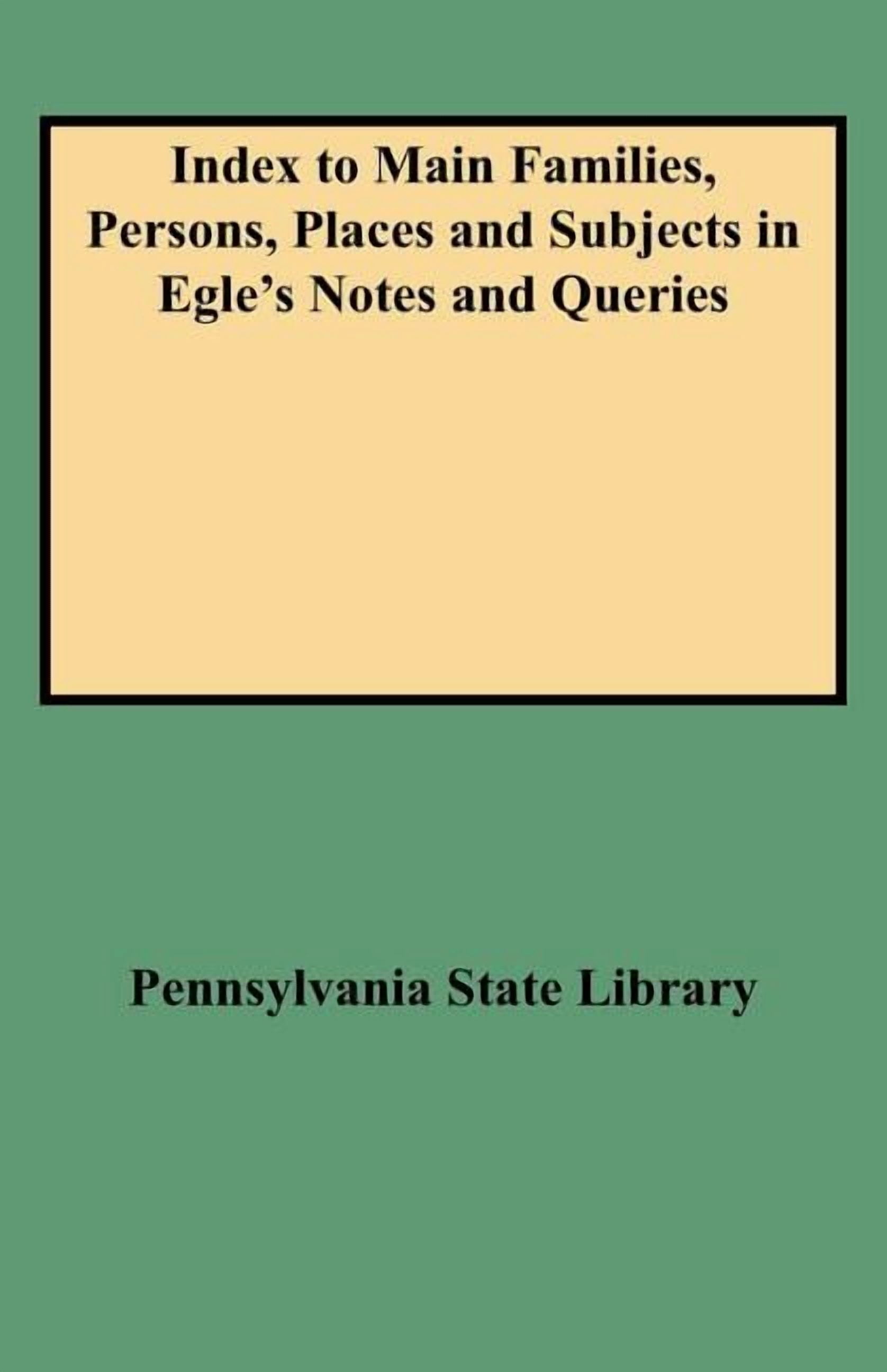 Index to Main Families, Persons, Places and Subjects in Egle's Notes ...