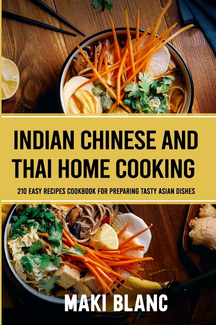 Indian Chinese And Thai Home Cooking : 210 Easy Recipes Cookbook For ...