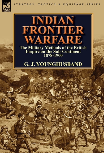 Indian Frontier Warfare: The Military Methods of the British Empire on ...