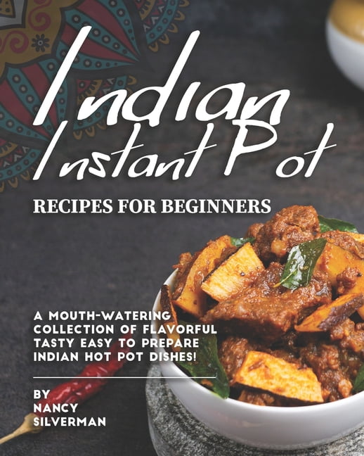 Indian Instant Pot Recipes for Beginners: A Mouth-Watering Collection ...