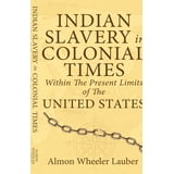 Indian Slavery in Colonial Times Within the Present Limits of the ...